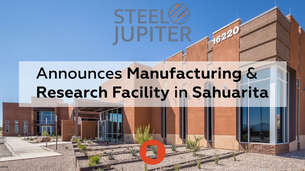 Steel Jupiter Announces Manufacturing And Research Facility In Sahuarita